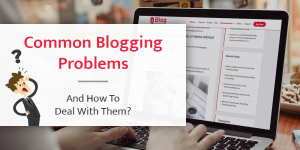 Common Blogging Problems, and How to Deal With Them?