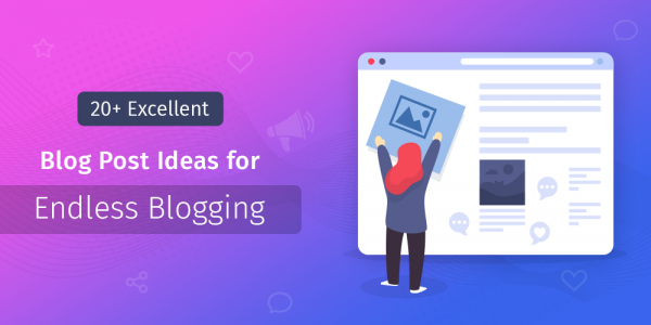 20+ Excellent Blog Post Ideas for Endless Blogging (Audience Will Love It)