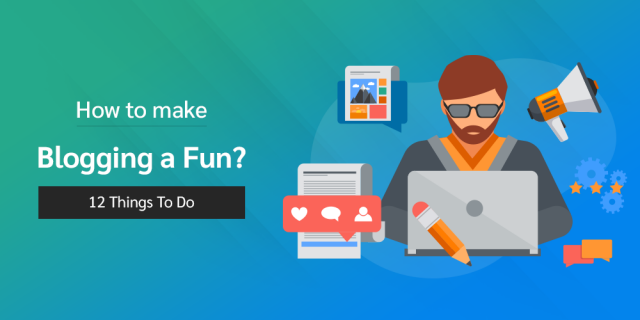 How To Make Blogging Fun in 2019? (12 Modern Rules)