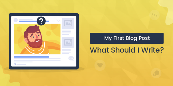 Writing First Blog Post: What Should My First Blog Post Be?