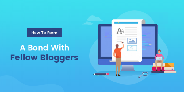 How To Connect With Bloggers? Form A Bond With Fellow Bloggers