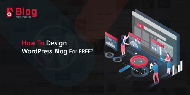 How To Design A Blog For Free? [Quick & Easy Guide]