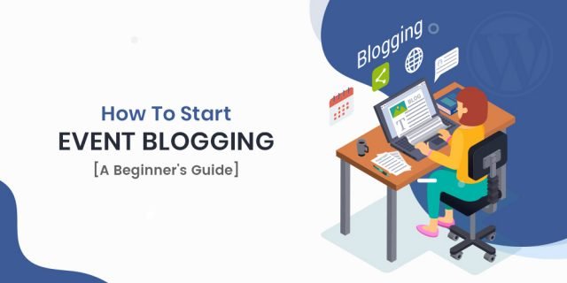 What is Event Blogging? How To Start? [Step by Step Guide]